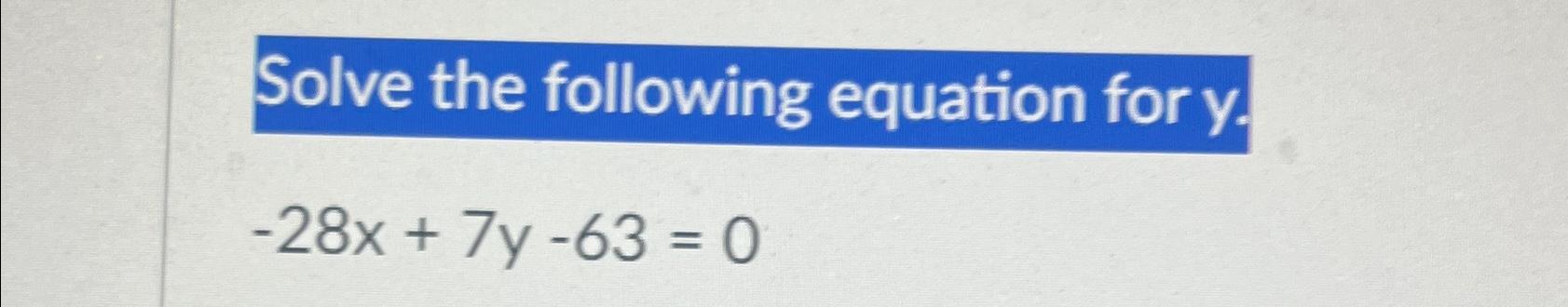 Solve the following equation for y.-28x+7y-63=0 | Chegg.com