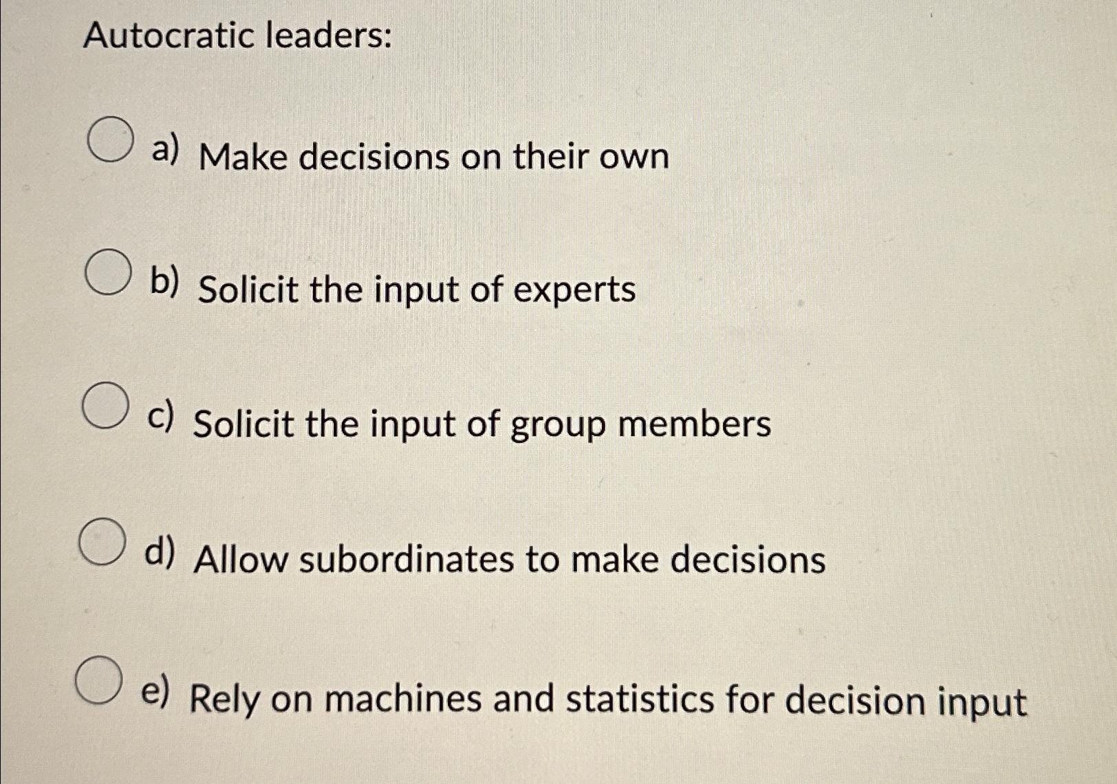 Solved Autocratic leaders:a) ﻿Make decisions on their ownb) | Chegg.com