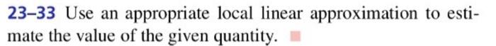 Solved 23-33 Use an appropriate local linear approximation | Chegg.com