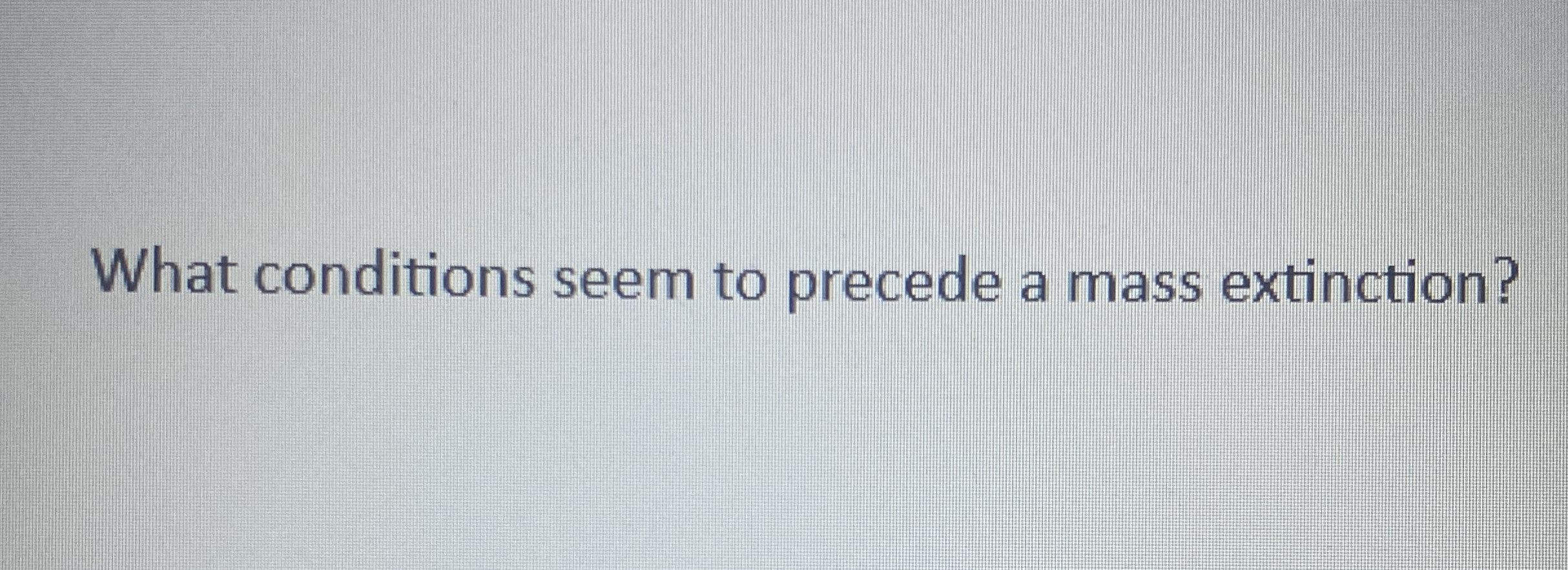 Solved What conditions seem to precede a mass extinction? | Chegg.com