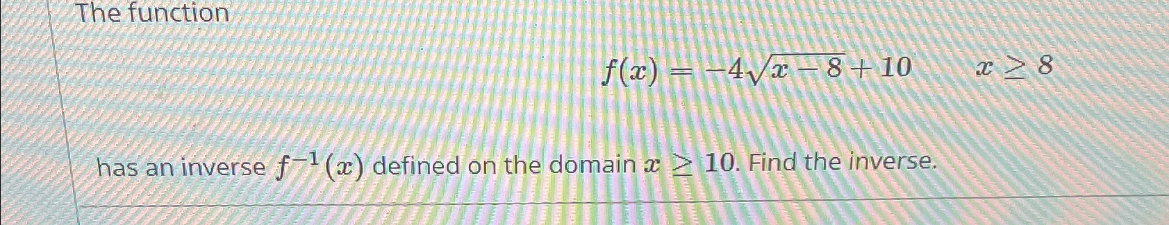 Solved The functionf(x)=-4x-82+10,x≥8has an inverse f-1(x) | Chegg.com