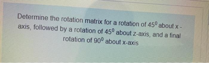Solved Determine the rotation matrix for a rotation of 45° | Chegg.com