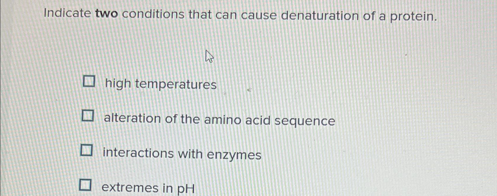 Solved Indicate Two Conditions That Can Cause Denaturation