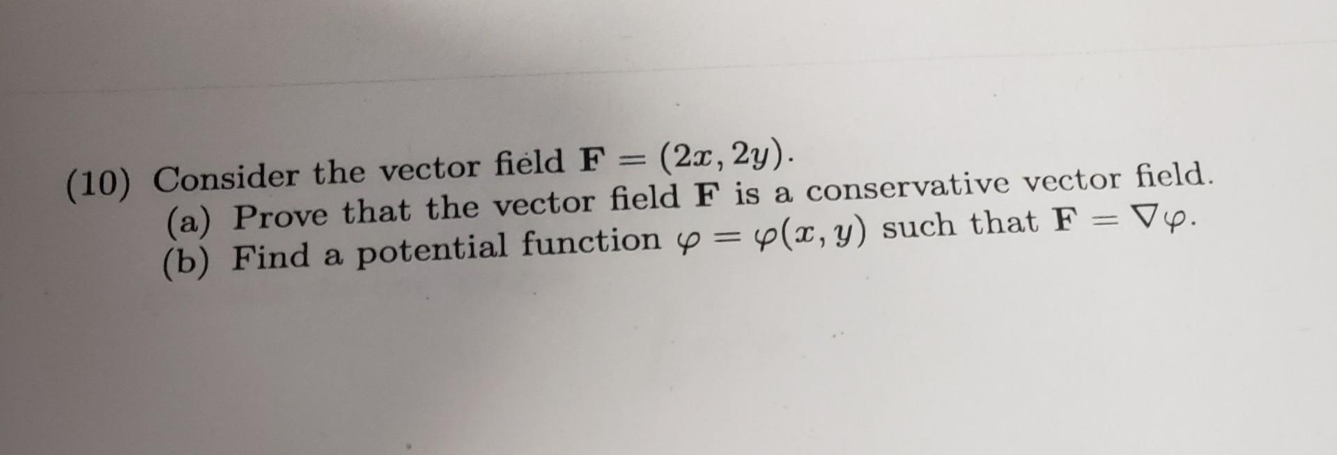 Solved (10) Consider the vector field F=(2x,2y). (a) Prove | Chegg.com