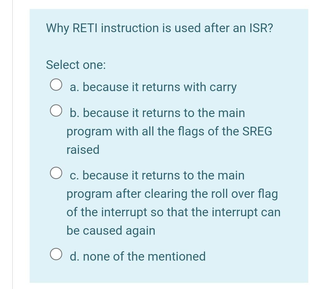 Solved Why RETI instruction is used after an ISR? Select | Chegg.com