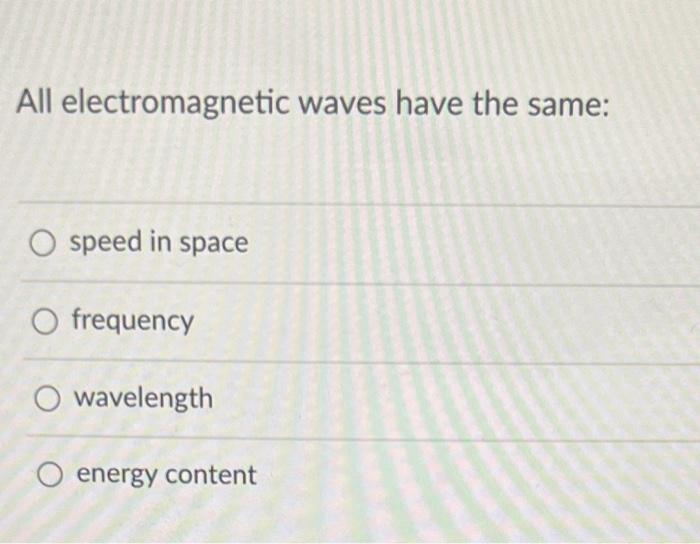 Solved All electromagnetic waves have the same: speed in | Chegg.com