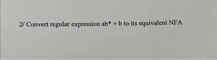 Solved 2/ Convert regular expression ab∗+b to its equivalent | Chegg.com