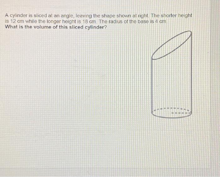 Solved A cylinder is sliced at an angle, leaving the shape | Chegg.com