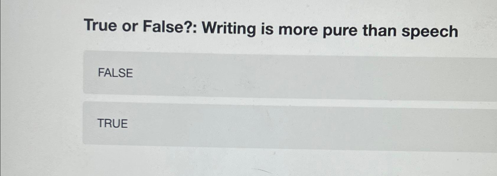 Solved True or False?: Writing is more pure than | Chegg.com