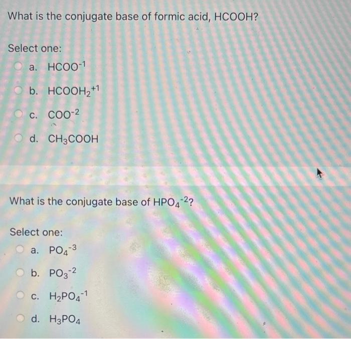 Solved What is the conjugate base of formic acid, HCOOH ? | Chegg.com