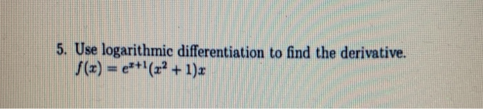 Solved 5. Use logarithmic differentiation to find the | Chegg.com