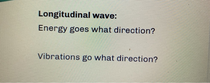 Solved Longitudinal wave: Energy goes what direction? | Chegg.com