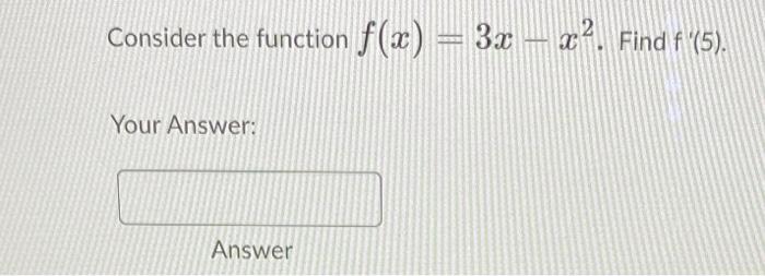 Solved Consider the function f(x)=3x−x2. Find f′(5). Your | Chegg.com