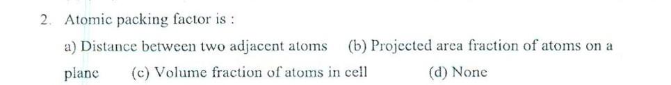 Solved 2. Atomic packing factor is : a) Distance between two | Chegg.com