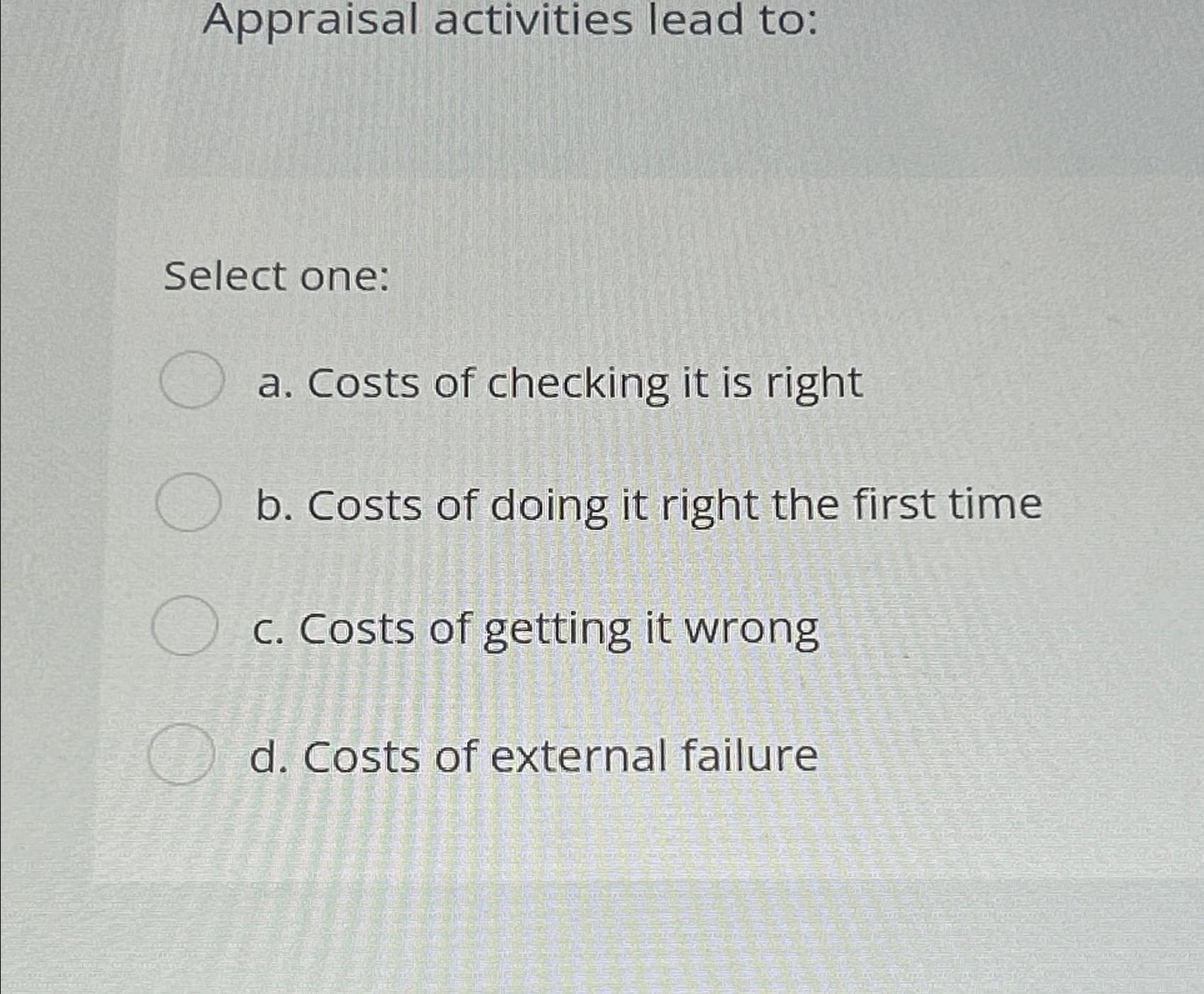 Solved Appraisal activities lead to:Select one:a. ﻿Costs of | Chegg.com
