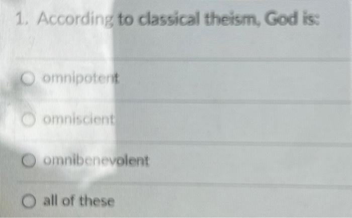 1. According to classical theism, God is: omnipotent | Chegg.com