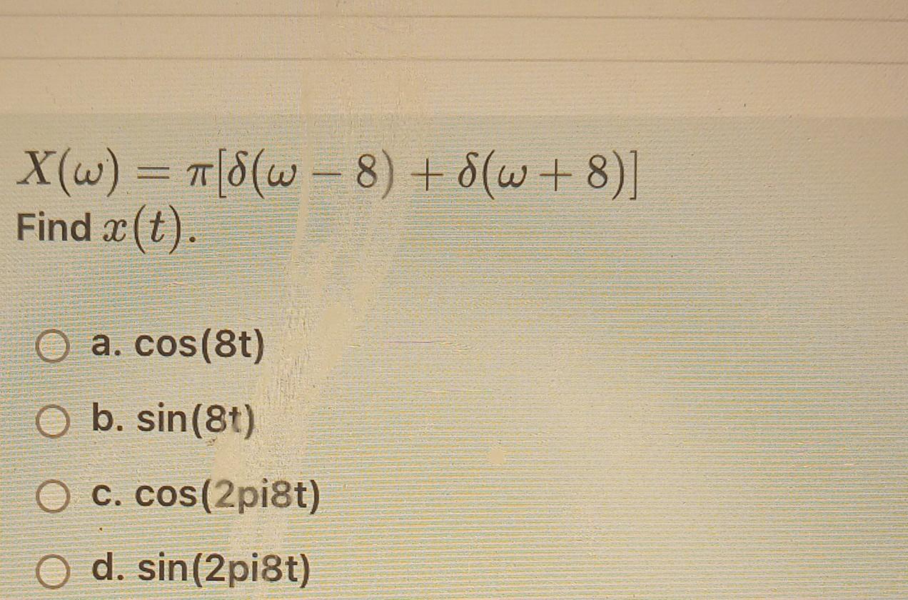 Solved X(ω)=π[δ(ω−8)+δ(ω+8)] Find x(t). a. cos(8t) b. | Chegg.com