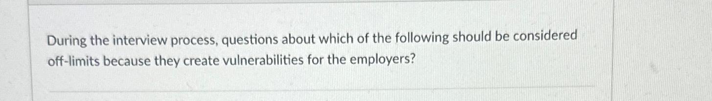 Solved During the interview process, questions about which | Chegg.com