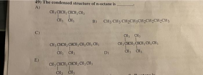 Solved 49) The condensed structure of n-octane is A) B) | Chegg.com