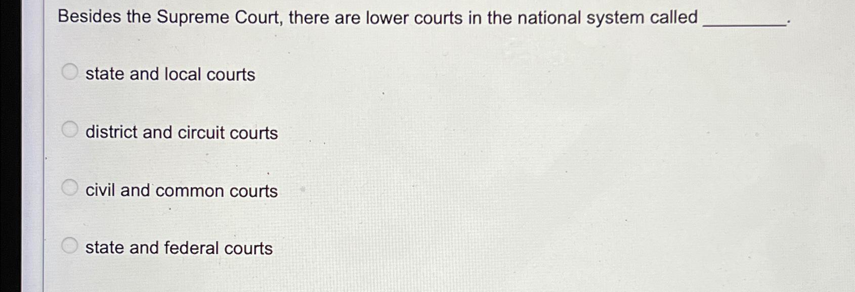 Solved Besides the Supreme Court, there are lower courts in | Chegg.com