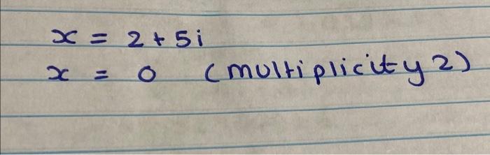 Solved x = 2 + 5i x = O (multiplicity 2) write an equation | Chegg.com