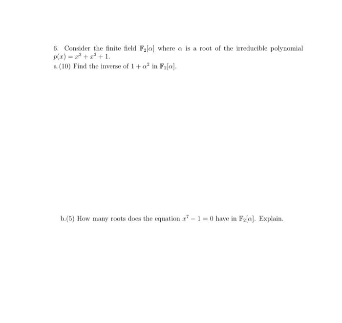 Solved 6. Consider the finite field ( mathbb{F}_{2}[alpha] ) | Chegg.com