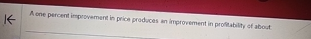 Solved A one percent improvement in price produces an | Chegg.com