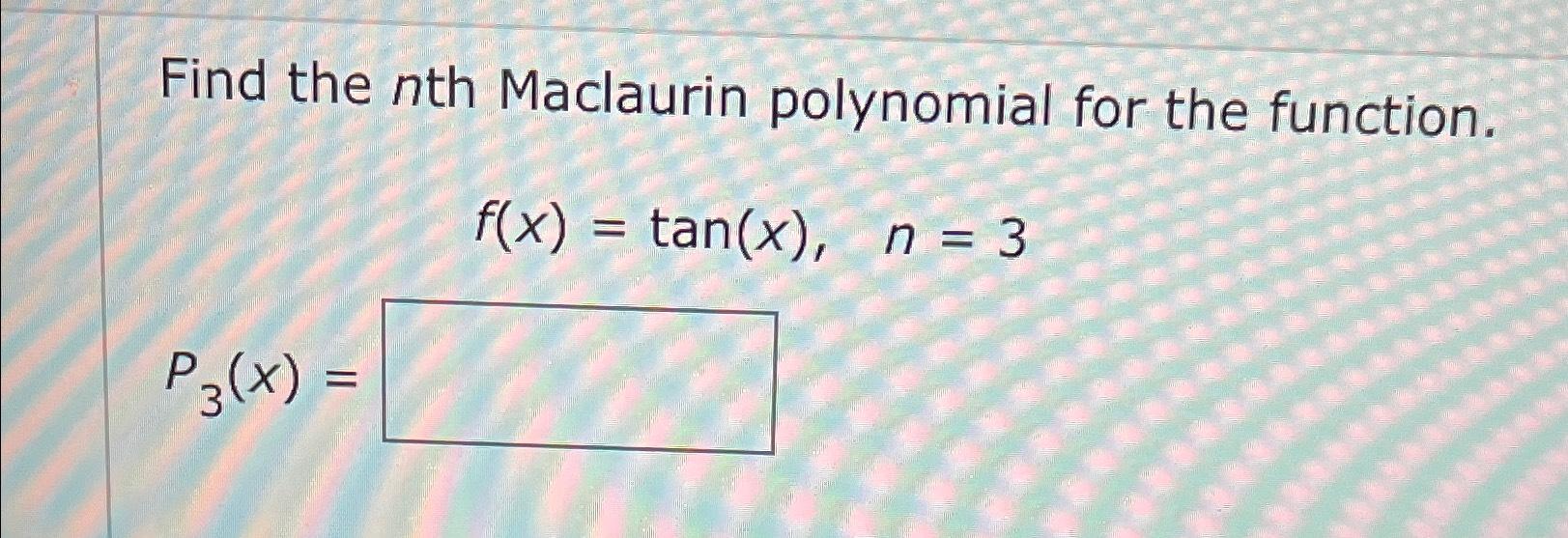 Solved Find the nth Maclaurin polynomial for the | Chegg.com