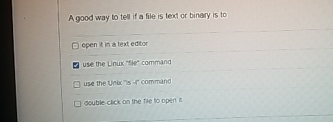 Solved A good way to tell if a file is text or binary is | Chegg.com
