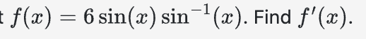 Solved f(x)=6sin(x)sin-1(x). ﻿Find f'(x) | Chegg.com