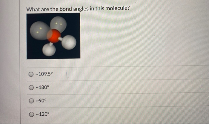 Solved What are the bond angles in this molecule? O -109.5° | Chegg.com