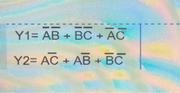 Solved Y1= AB + BC + AC Y2= AC + AB + BC III. Design the | Chegg.com