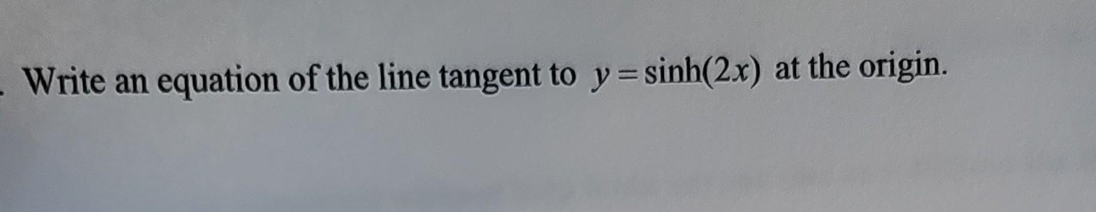 Solved Write an equation of the line tangent to y=sinh(2x) | Chegg.com