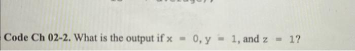 Code Ch 02-2. What is the output if x = 0, y = 1, and | Chegg.com