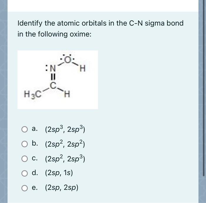 Solved Identify the atomic orbitals in the C-N sigma bond in | Chegg.com Solved Identify the atomic orbitals in the C-N sigma bond in | Chegg.com