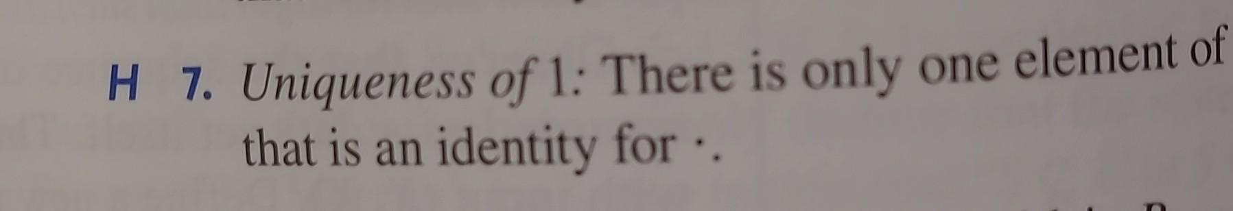 Solved H 7. Uniqueness of 1: There is only one element of | Chegg.com