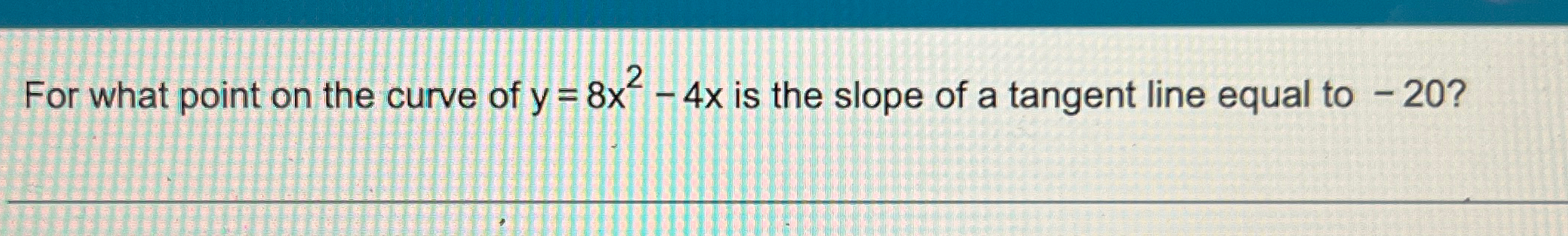 Solved For what point on the curve of y=8x2-4x ﻿is the slope | Chegg.com