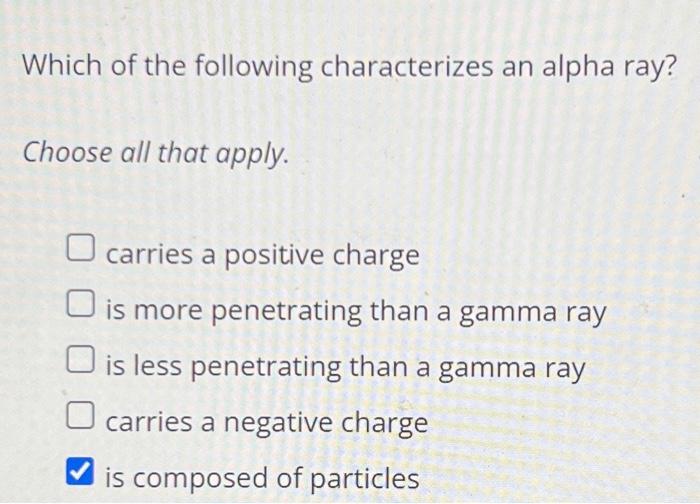 Solved Which of the following characterizes an alpha ray? | Chegg.com