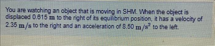 Solved You are watching an object that is moving in SHM. | Chegg.com
