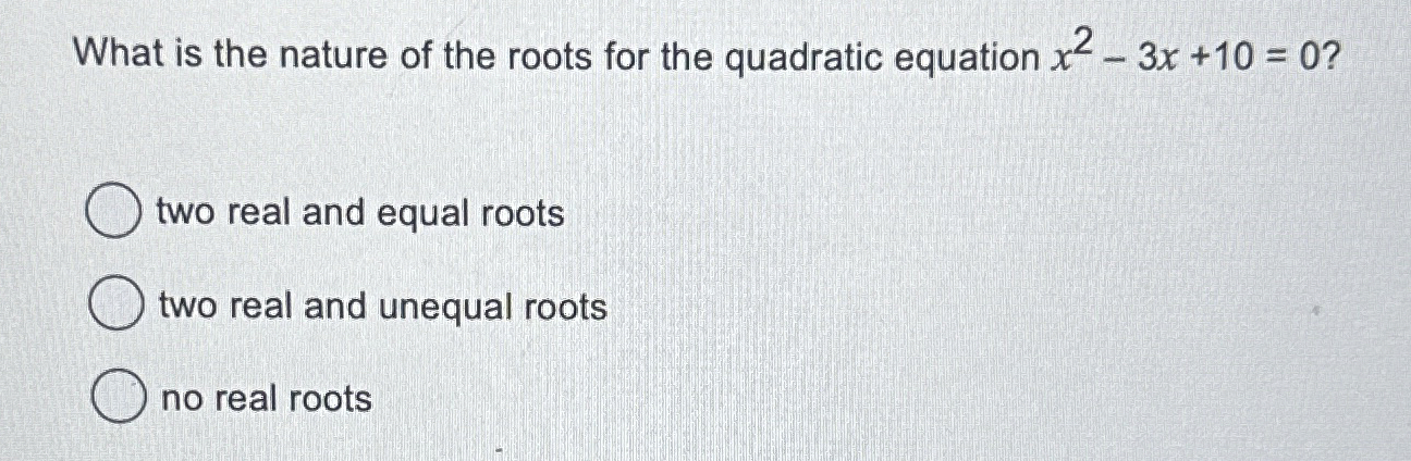 Solved What is the nature of the roots for the quadratic | Chegg.com