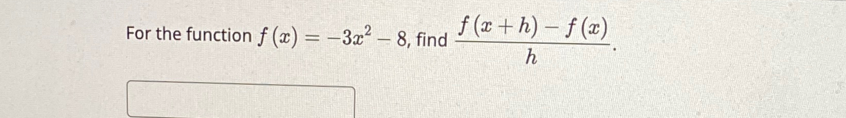 Solved For the function f(x)=-3x2-8, ﻿find f(x+h)-f(x)h. | Chegg.com