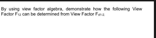 By using view factor algebra, demonstrate how the | Chegg.com