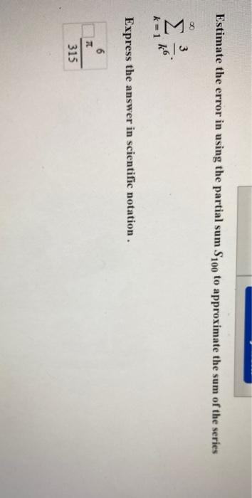 Solved Estimate the error in using the partial sum S100 to | Chegg.com