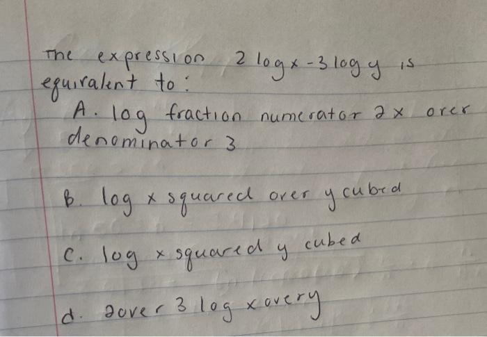 Solved is the expression 2 log x-3 logy equiralent to : A. | Chegg.com