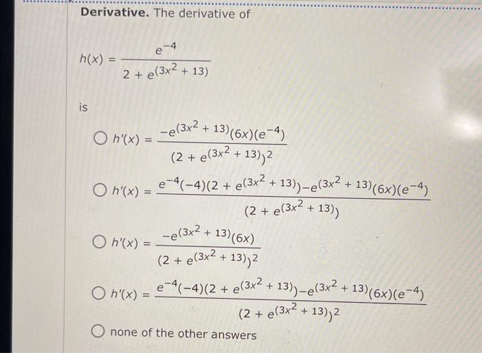 Solved Derivative. The derivative of h(x)=2+e(3x2+13)e−4 is | Chegg.com