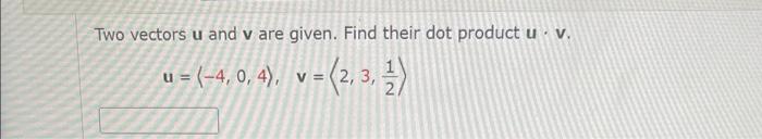 Solved Two vectors u and v are given. Find their dot product | Chegg.com