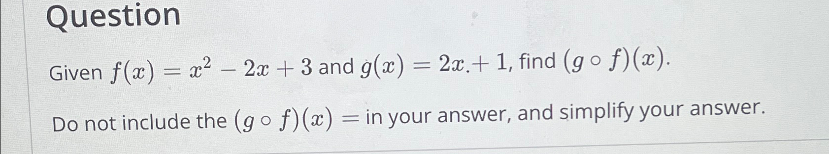 Solved QuestionGiven f(x)=x2-2x+3 ﻿and g(x)=2x+1, ﻿find | Chegg.com