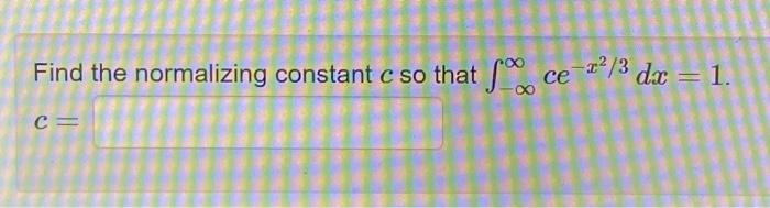 Solved Find the normalizing constant c so that | Chegg.com