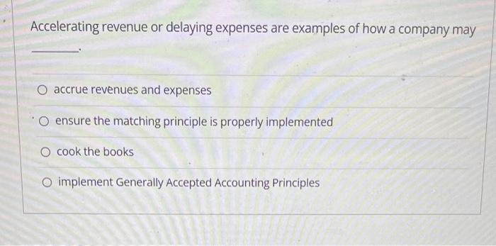 Solved Accelerating revenue or delaying expenses are | Chegg.com