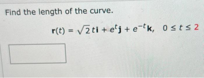 Solved Find the length of the curve. r(t)=2ti+etj+e−tk,0≤t≤2 | Chegg.com